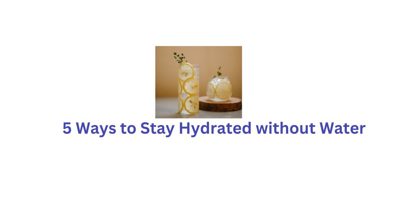 5 Ways to Stay Hydrated without Water