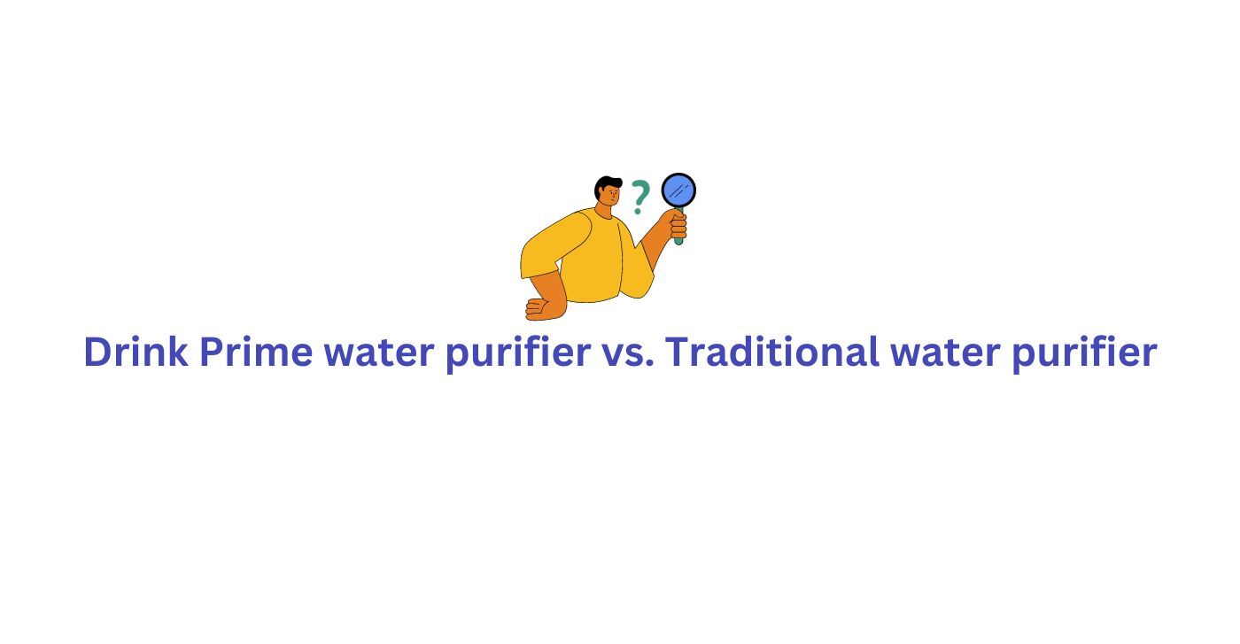 DrinkPrime vs. Traditional Water Purifiers: Which is Better?