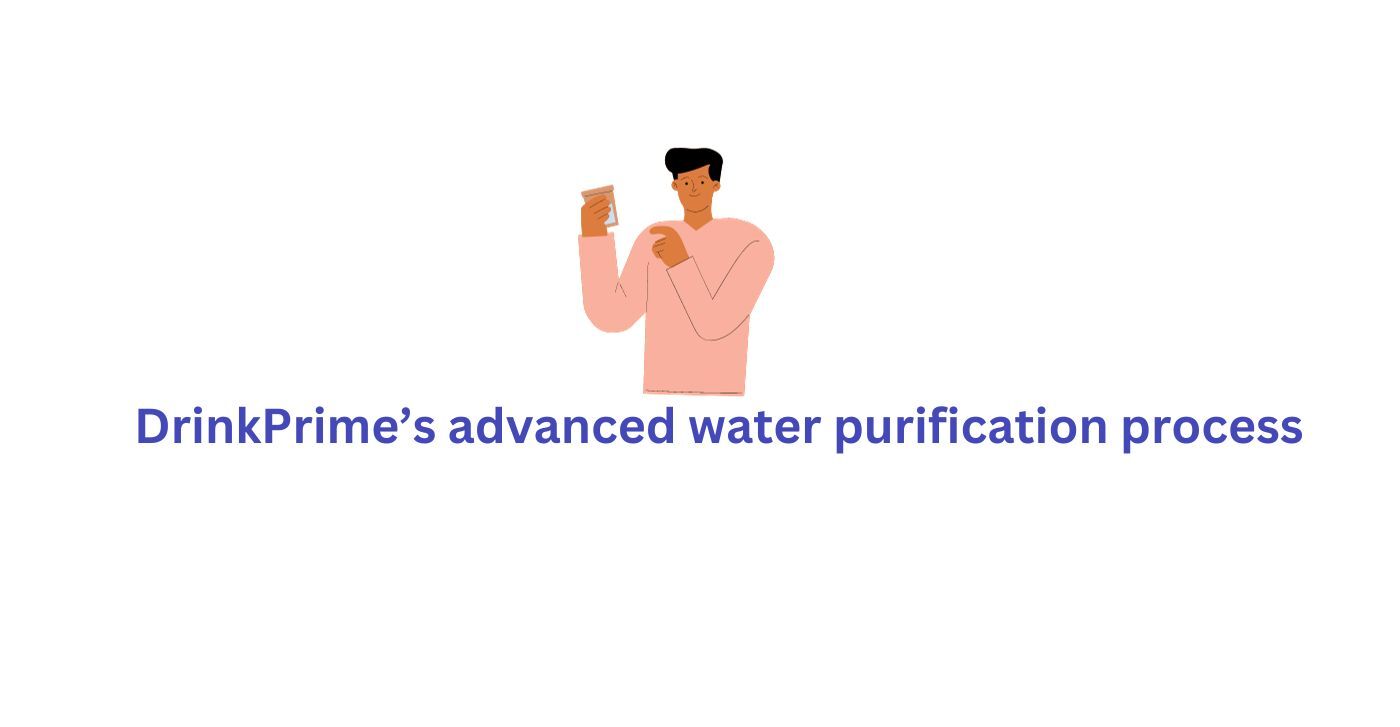 Drinkprime's Advanced Water Purification Process